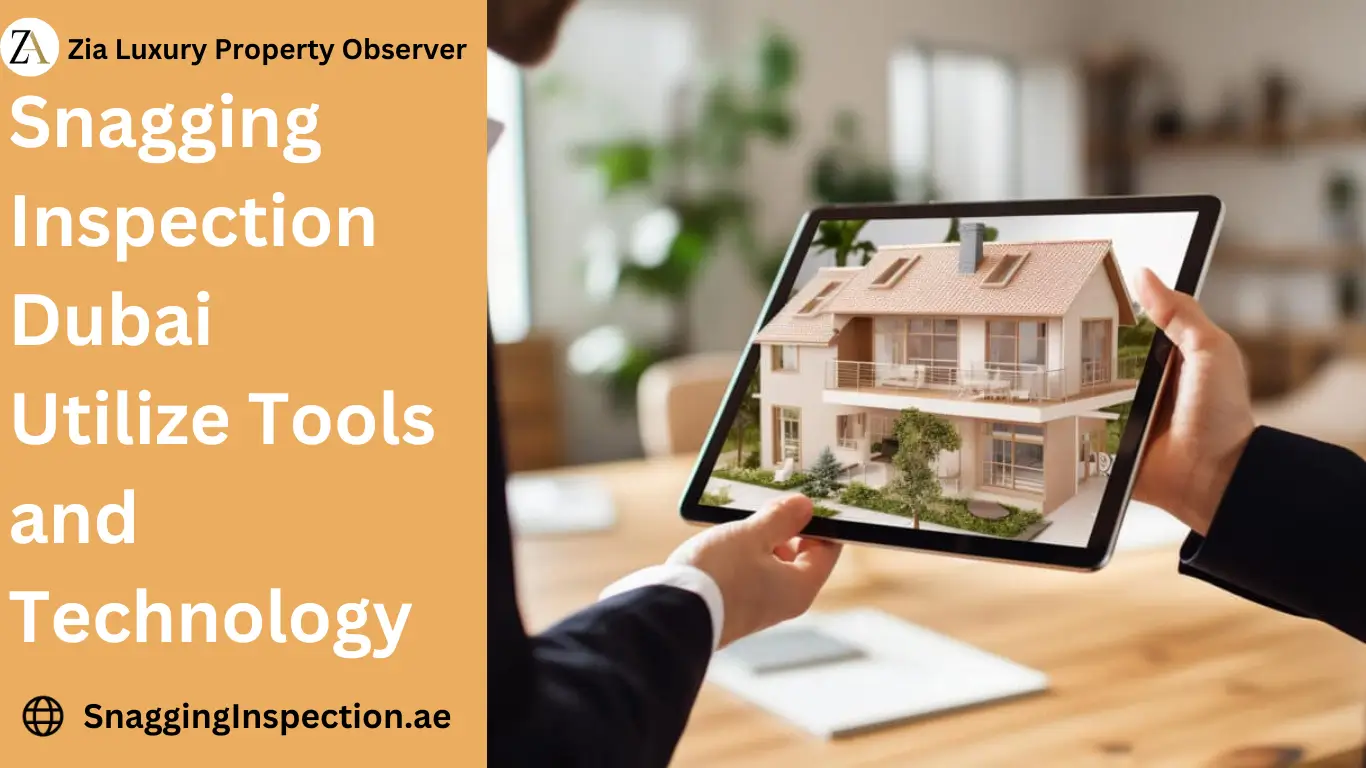 How Snagging Inspection Dubai Utilize Tools And Technology Property